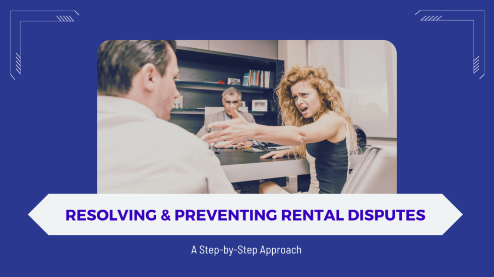 Resolving & Preventing Rental Disputes: A Step-by-Step Approach